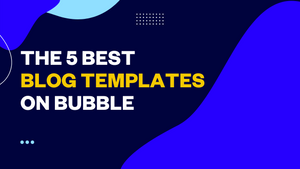 Bubble Blog - The best way to build web apps without code.